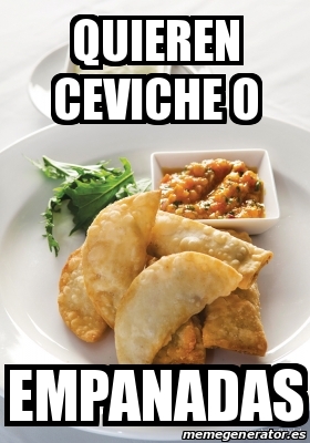 Meme Personalizado - Quieren ceviche o Empanadas - 30857272
