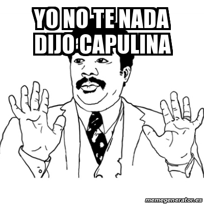 Meme Ay Si - YO NO TE NADA DIJO CAPULINA - 30857275