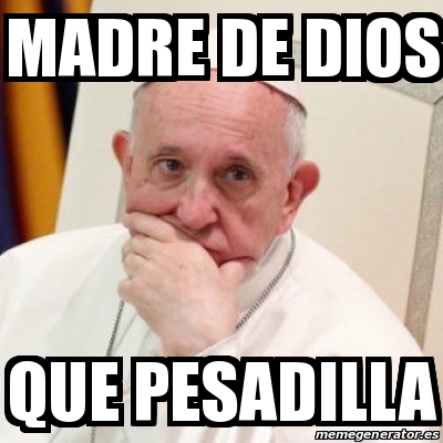 Meme Personalizado - MADRE DE DIOS QUE PESADILLA - 30857342