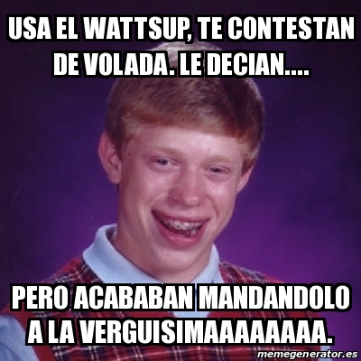Meme Bad Luck Brian - usa el wattsup, te contestan de volada. le decian ...