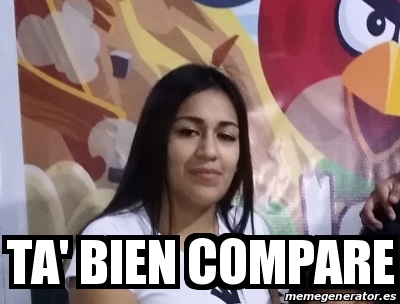 Meme Personalizado - Ta' Bien compare - 30857906