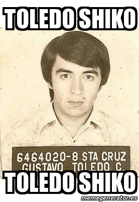 Meme Personalizado - TOLEDO SHIKO TOLEDO SHIKO - 30858020