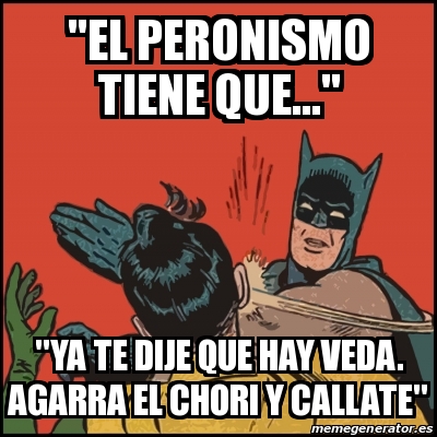 Meme Batman slaps Robin - "El peronismo tiene que..." "Ya te dije que ...