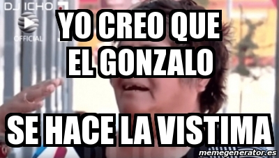 Meme Personalizado - Yo creo que el gonzalo Se hace la vistima - 30858425