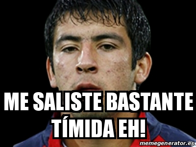 Meme Personalizado - Me saliste bastante tÃ­mida eh! - 30858921