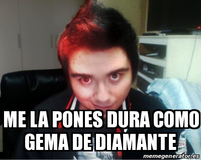 Meme Personalizado - me la pones dura como gema de diamante - 30859090