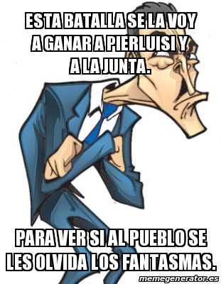 Meme Personalizado - Esta batalla se la voy a ganar a Pierluisi y a la ...