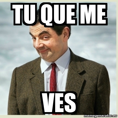 Meme Mr Bean - Tu que me Ves - 30859313