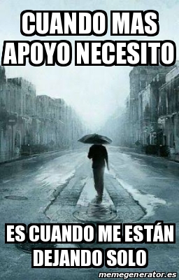 Meme Personalizado - Cuando mas apoyo necesito Es cuando me estÃ¡n ...