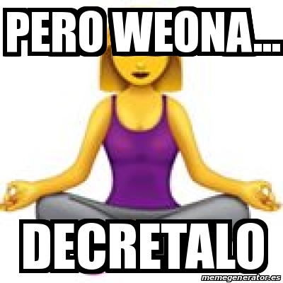 Meme Personalizado - Pero weona... Decretalo - 30859444