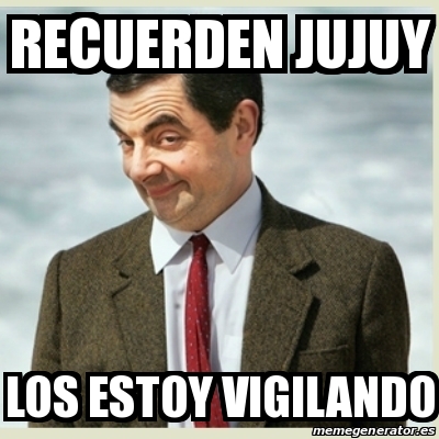 Meme Mr Bean - Recuerden Jujuy Los estoy vigilando - 30859799