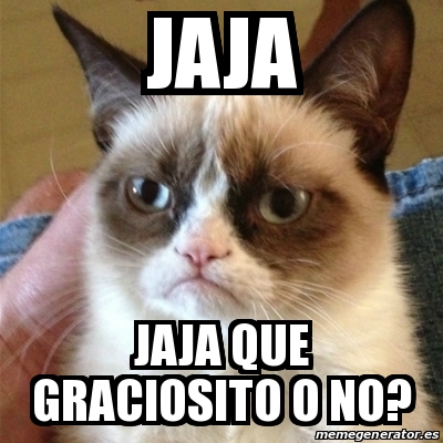 Meme Grumpy Cat - jaja jaja que graciosito o no? - 30860363
