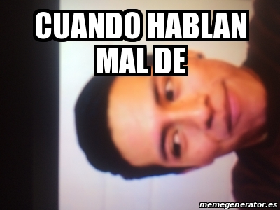 Meme Personalizado - Cuando hablan mal de - 30860643