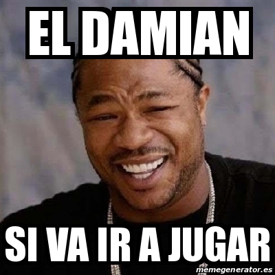 Meme Yo Dawg - El damian Si va ir a jugar - 30860778