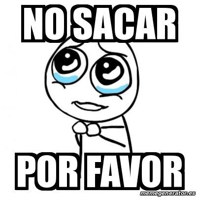 Meme Por favor - no sacar por favor - 30861242