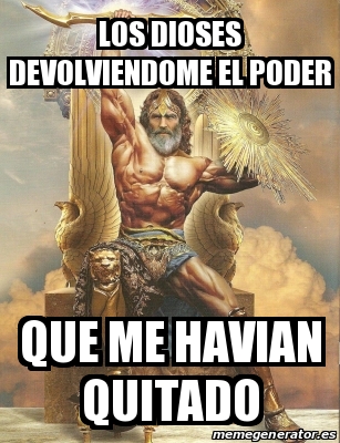 Meme Personalizado - Los dioses devolviendome el poder Que me havian ...