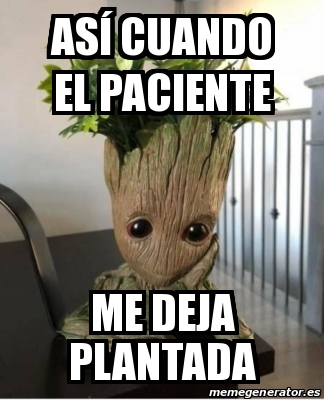 Meme Personalizado - AsÃ­ cuando el paciente Me deja plantada - 30862102