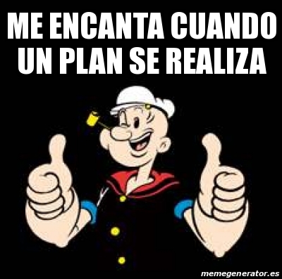 Meme Personalizado - ME ENCANTA CUANDO UN PLAN SE REALIZA - 30862841