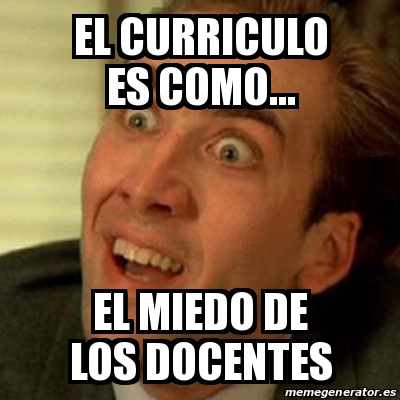 Meme No me digas - el curriculo es como... el miedo de los docentes ...