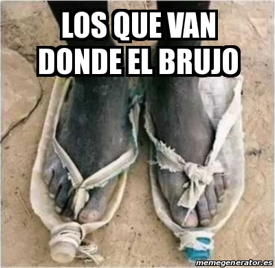 Meme Personalizado - Los que van donde el brujo - 30864338