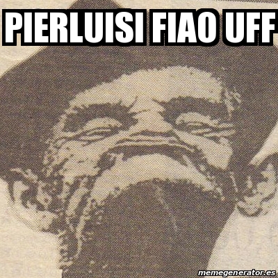 Meme Personalizado - pierluisi fiao uff - 30864721
