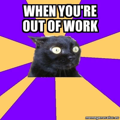 Meme Anxiety Cat - When you're out of work - 30865395