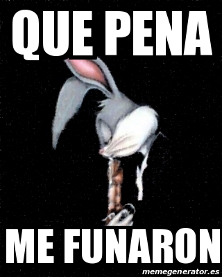 Meme Personalizado - QUE PENA ME FUNARON - 30865588