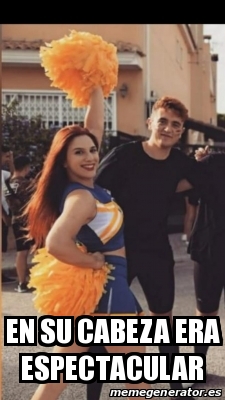 Meme Personalizado - EN SU CABEZA ERA ESPECTACULAR - 30866519