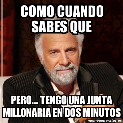 Meme Most interesting man - como cuando sabes que Pero... tengo una ...