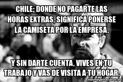 Meme Personalizado - Chile; donde no pagarte las horas extras ...