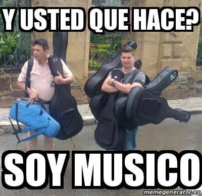 Meme Personalizado - Y usted que hace? Soy Musico - 30870660