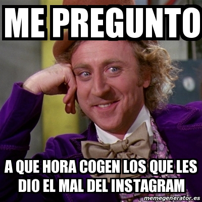 Meme Willy Wonka - Me pregunto A que hora cogen los que les dio el mal ...