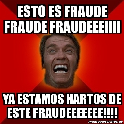 Meme Arnold - ESTO ES FRAUDE FRAUDE FRAUDEEE!!!! YA ESTAMOS HARTOS DE ...