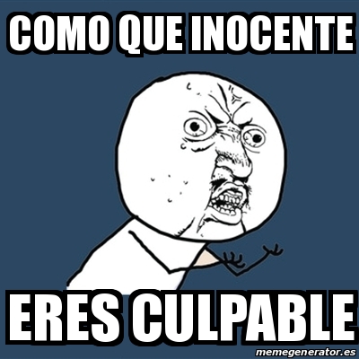 Meme Y U No - Como que inocente Eres culpable - 30873281