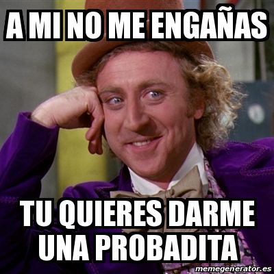 Meme Willy Wonka - a mi no me engaÃ±as tu quieres darme una probadita ...