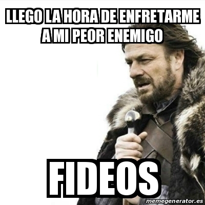 Meme Prepare Yourself - LLEGO LA HORA DE ENFRETARME A MI PEOR ENEMIGO ...
