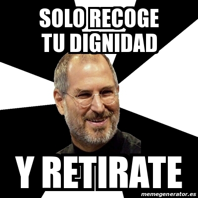 Meme Steve Jobs - solo recoge tu dignidad y retirate - 30875350