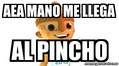 Meme Personalizado - aea mano me llega al pincho - 30875411