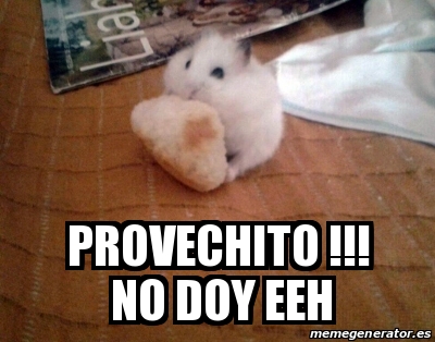 Meme Personalizado - Provechito !!! no doy eeh - 30876789