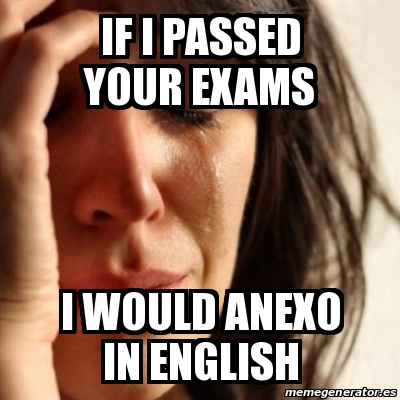 Meme Problems - if i passed your exams i would anexo in english - 30876975