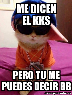 Meme Personalizado - Me dicen el kks Pero tu me puedes decir bb - 30877974