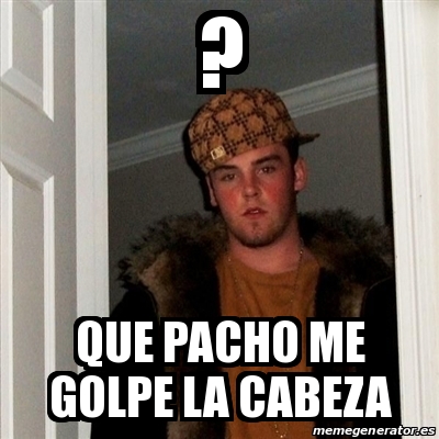 Meme Scumbag Steve - ? que pacho me golpe la cabeza - 30878376