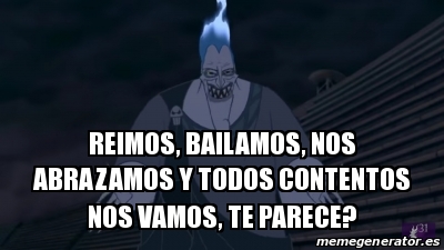 Meme Personalizado - Reimos, bailamos, nos abrazamos y todos contentos ...