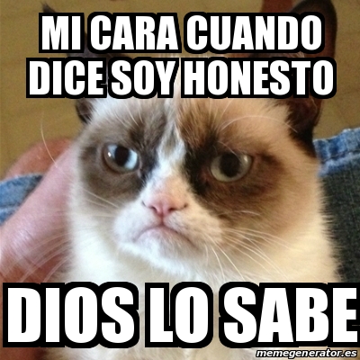 Meme Grumpy Cat - mi cara cuando dice soy honesto Dios lo sabe - 30878813