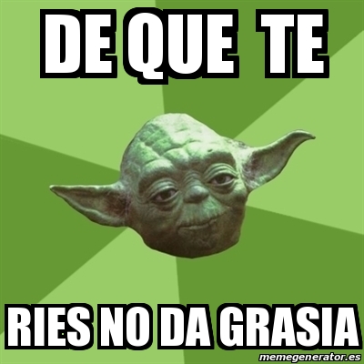 Meme Yoda - de que te ries no da grasia - 30879382