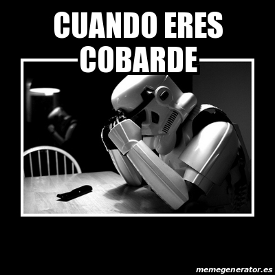 Meme Sad Trooper - cuando eres cobarde - 30879388