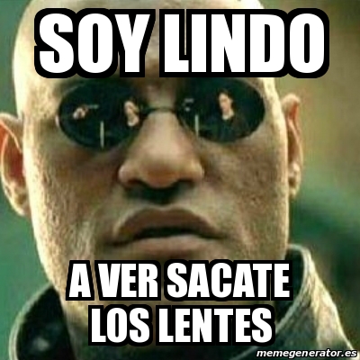 Meme What If I Told You - soy lindo a ver sacate los lentes - 30879714