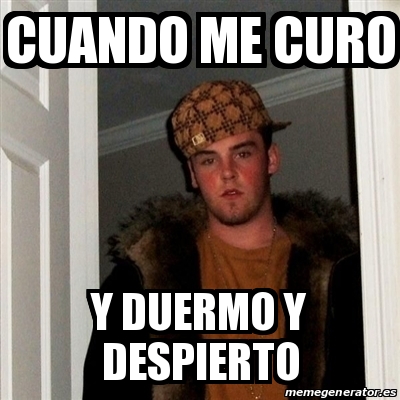 Meme Scumbag Steve - cuando me curo y duermo y despierto - 30880135