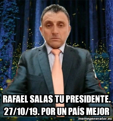 Meme Personalizado - Rafael salas tu presidente. 27/10/19. Por un paÃ­s ...