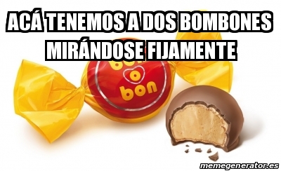Meme Personalizado - AcÃ¡ tenemos a dos bombones mirÃ¡ndose fijamente ...